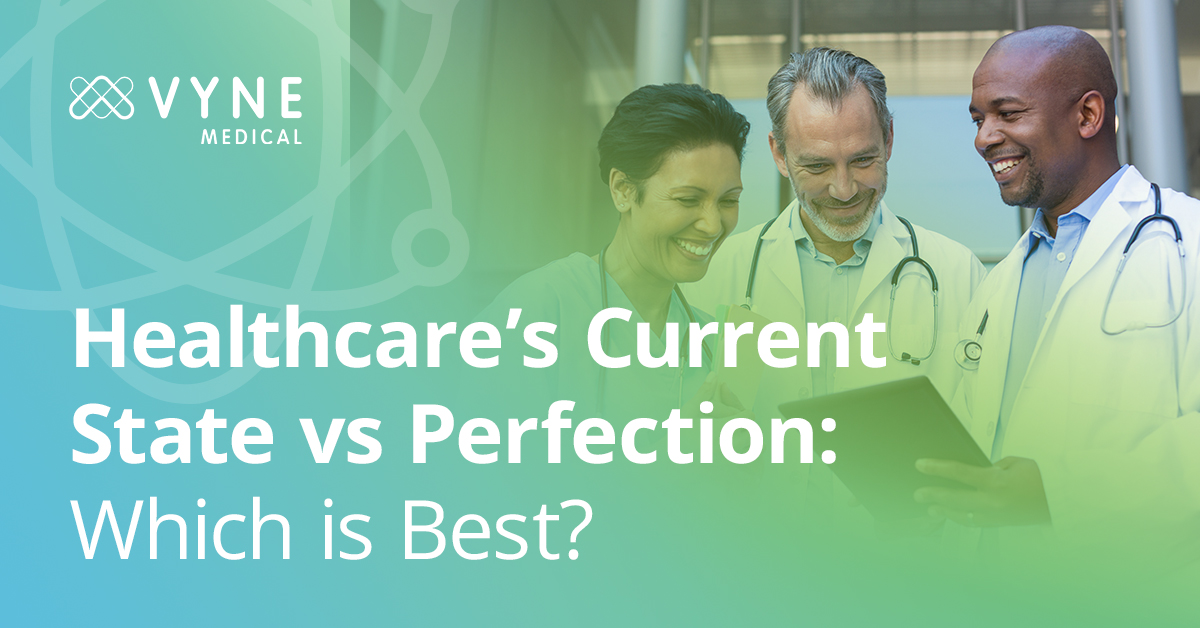 Healthcare’s Current State vs Perfection: Which is Best? - Vyne Medical